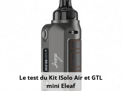 Le test du Kit ISolo Air et GTL mini - Neovapo