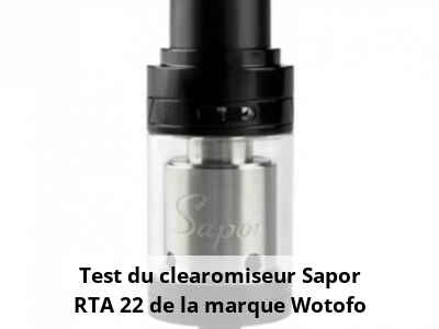Test du clearomiseur Sapor RTA 22 de la marque Wotofo | Neovapo